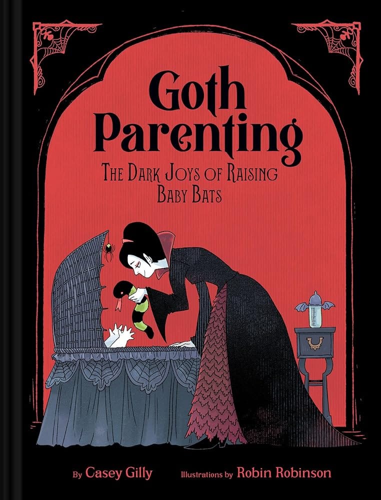 Goth Parenting: The Dark Joys of Raising Baby Bats by Casey Gilly, Rob ...